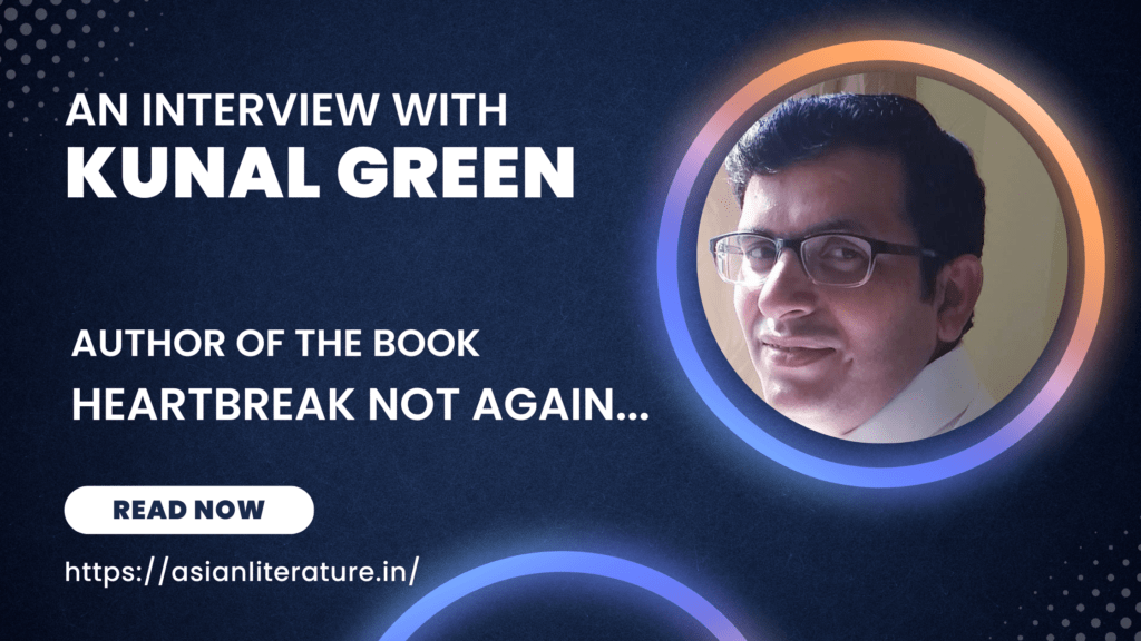 An Interview with Kunal Green Author of the book “Heartbreak Not Again...” — The Asian Literature
